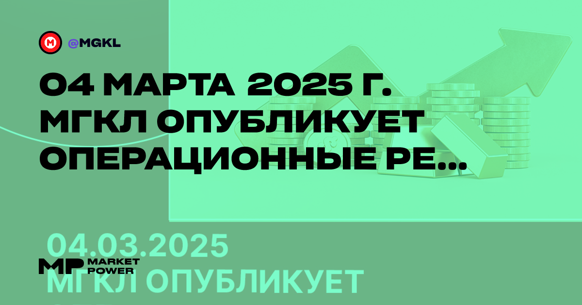 04 марта 2025 г. МГКЛ опубликует операционные результаты за февраль 2025 г.